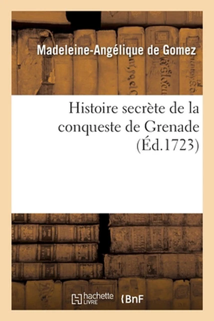 HISTOIRE SECRTE DE la Conqueste de Grenade by Madeleine-Ang?lique de ...