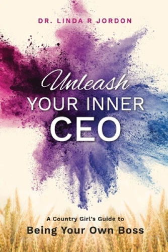 UNLEASH YOUR INNER CEO: A Country Girl's Guide to Being Your Own Boss ...