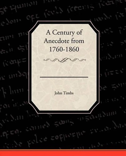A CENTURY OF Anecdote from 1760-1860 by John Timbs (English) Paperback ...