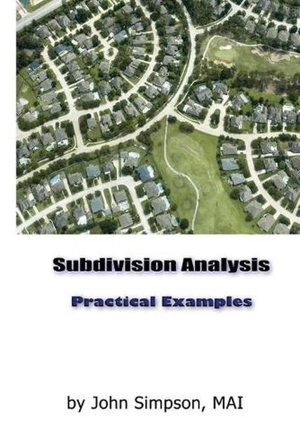 SUBDIVISION APPRAISAL: PRACTICAL Examples and Advanced Analyses by John ...