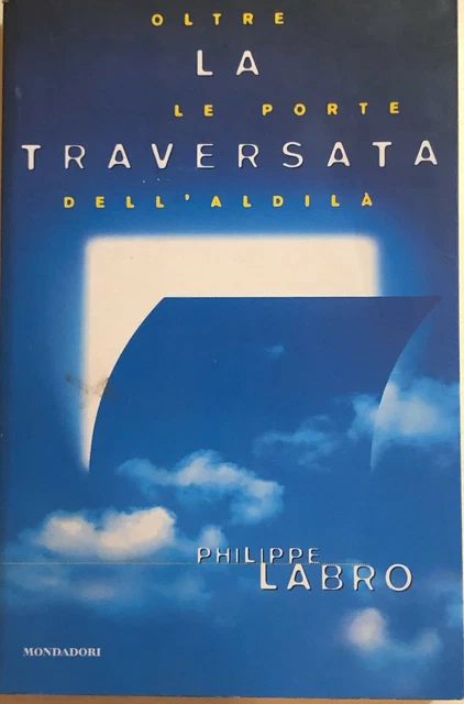 LA TRAVERSATA, OLTRE le porte dell’aldilà di Philippe Labro, 1998 ... LA TRAVERSATA, OLTRE le porte dell’aldilà di Philippe Labro, 1998 ...