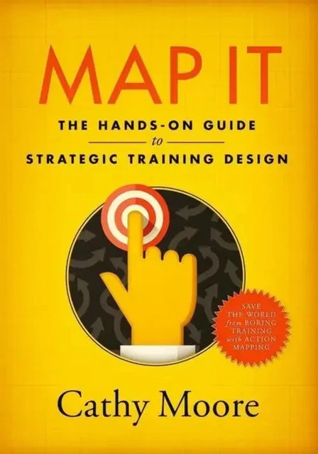 MAP IT: THE hands-on guide to strategic training design | Cathy Moore ...