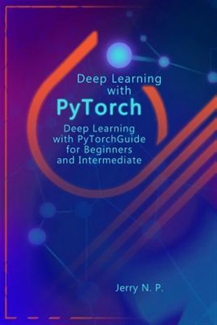DEEP LEARNING WITH Pytorch: Guide for Beginners and Intermediate by P ...