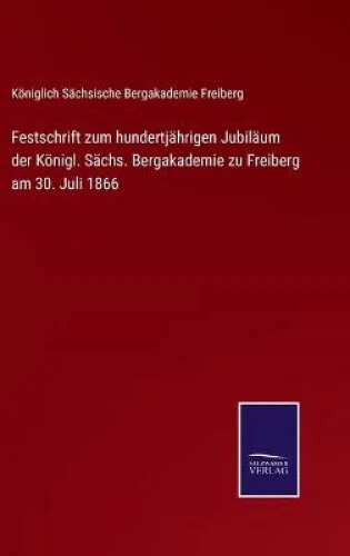 FESTSCHRIFT ZUM HUNDERTJÄHRIGEN Jubiläum der Königl. Sächs. Bergakademie zu EUR 83,99 - PicClick FR