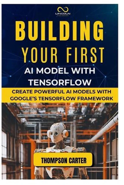 BUILDING YOUR FIRST AI Model with Tensorflow: Create Powerful AI Models ...