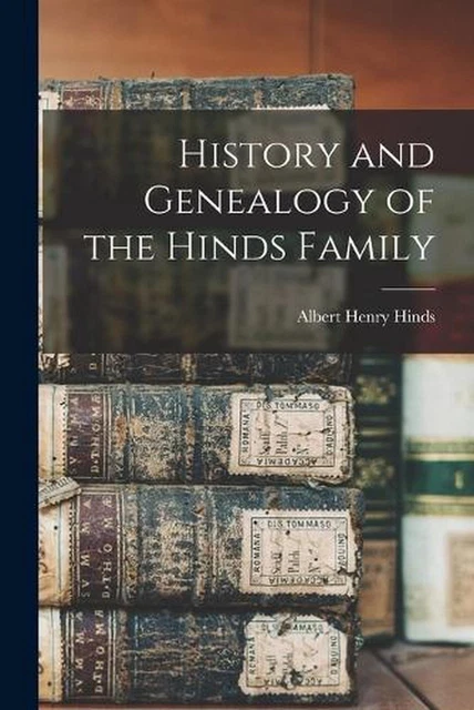 HISTORY AND GENEALOGY of the Hinds Family by Albert Henry Hinds ...
