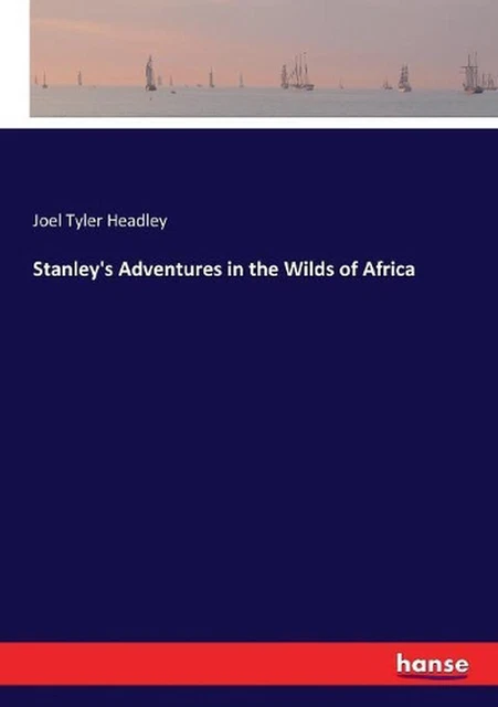STANLEY'S ADVENTURES IN the Wilds of Africa by Joel Tyler Headley ...