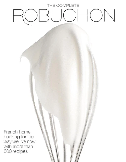 THE COMPLETE ROBUCHON: French Home Cooking for the Way We Live Now with ...