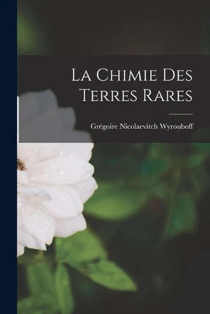 LA CHIMIE DES Terres Rares by Gr?goire Nicolaevitch Wyrouboff (French) Paperback EUR 28,61 ...
