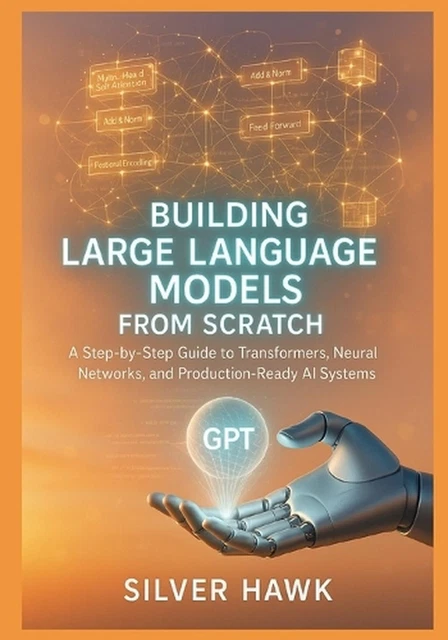 BUILDING LARGE LANGUAGE Models from Scratch: A Step-by-Step Guide to Transformer £26.30 ...
