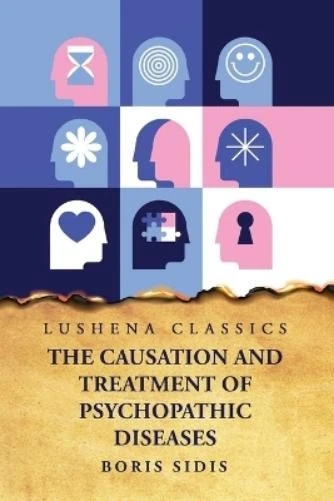 BORIS SIDIS THE Causation and Treatment of Psychopathic Diseases (Poche ...