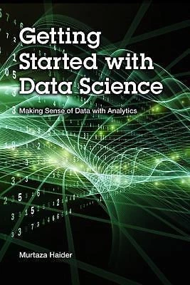 GETTING STARTED WITH Data Science: Making Sense of Data with Analytics ...