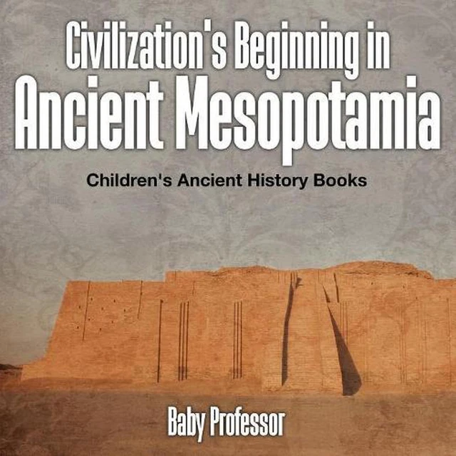 CIVILIZATION'S BEGINNING IN Ancient Mesopotamia -Children's Ancient ...