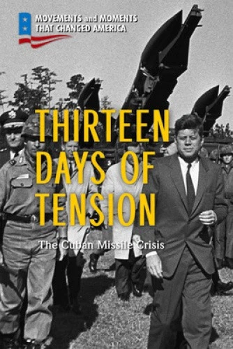 THIRTEEN DAYS OF Tension: The Cuban Missile Crisis (Movements and ...