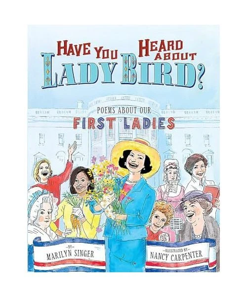 HAVE YOU HEARD about Lady Bird?: Poems about Our First Ladies, Marilyn ...