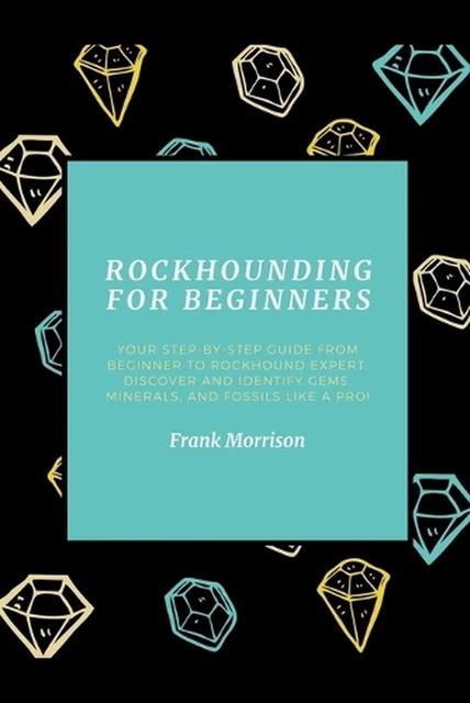 ROCKHOUNDING FOR BEGINNERS: Your Step-by-Step Guide from Beginner to ...