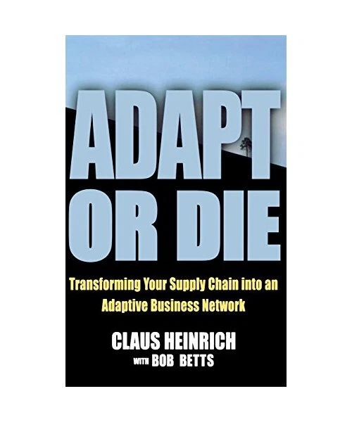ADAPT OR DIE: Transforming Your Supply Chain into an Adaptive Business ...