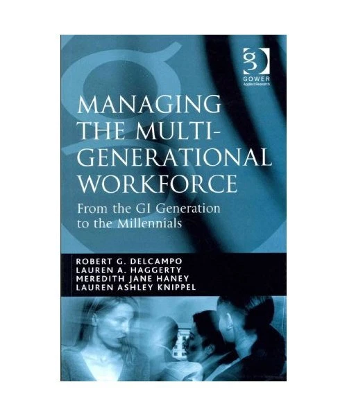 MANAGING THE MULTI-GENERATIONAL Workforce: From the GI Generation to ...