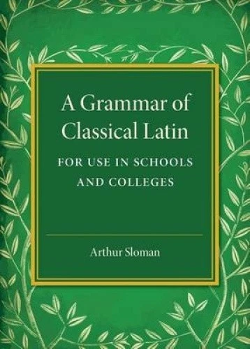A GRAMMAR OF Classical Latin: For Use in Schools and Colleges by Arthur ...