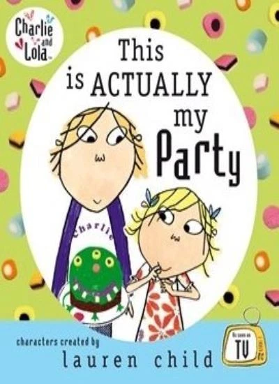 THIS IS ACTUALLY My Party (Charlie and Lola),Lauren Child ...