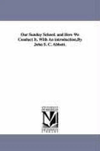 OUR SUNDAY SCHOOL: and How We Conduct It. With An Introduction,By John ...