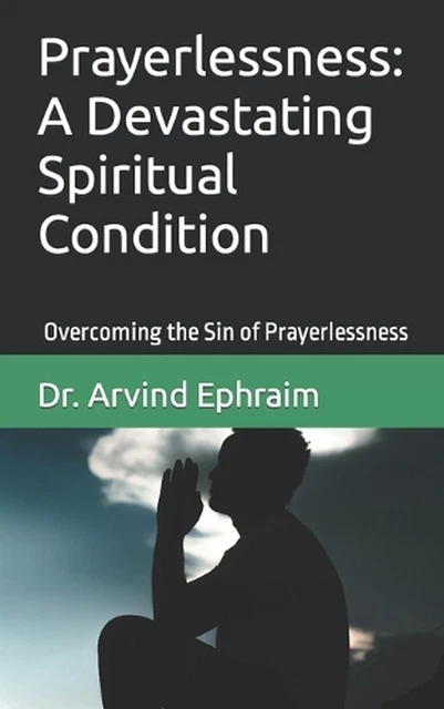 PRAYERLESSNESS: A DEVASTATING Spiritual Condition: Overcoming the Sin ...