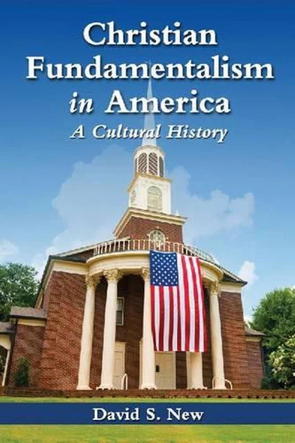 CHRISTIAN FUNDAMENTALISM IN America: A Cultural History by David S. New ...