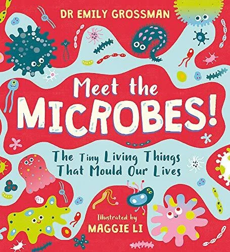 MEET THE MICROBES: The Tiny Living Things That Mould Our Lives by Dr ...