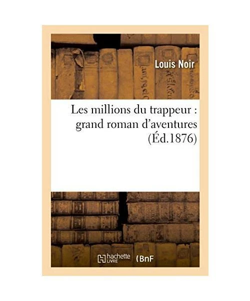 LES MILLIONS DU Trappeur: Grand Roman d'Aventures, Louis Noir EUR 39,56 ...