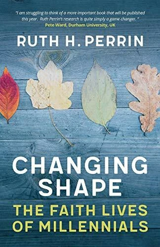 CHANGING SHAPE: THE Faith Lives of Millennials by Perrin, Ruth ...