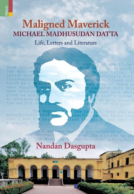 MALIGNED MAVERICK: MICHAEL Madhusudan Datta: Life, Letters and ...