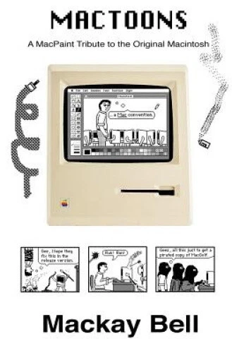MACTOONS: A MACPAINT Tribute to the Original Macintosh by MacKay Bell ...