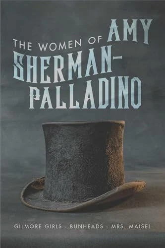 THE WOMEN OF Amy Sherman-Palladino: Gilmore Girls, Bunheads and Mrs ...