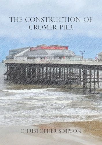 CONSTRUCTION OF CROMER Pier - NEW Christopher Sim 2025 £13.37 - PicClick UK