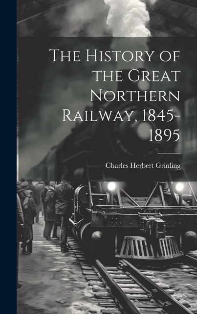 THE HISTORY OF the Great Northern Railway, 1845-1895 by Charles Herbert ...