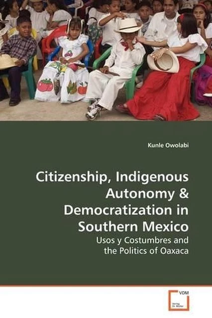 CITIZENSHIP, INDIGENOUS AUTONOMY: Usos y Costumbres and the Politics of ...