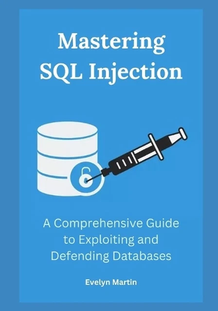 MASTERING SQL INJECTION: Un guide complet pour exploiter et défendre ... MASTERING SQL INJECTION: Un guide complet pour exploiter et défendre ...