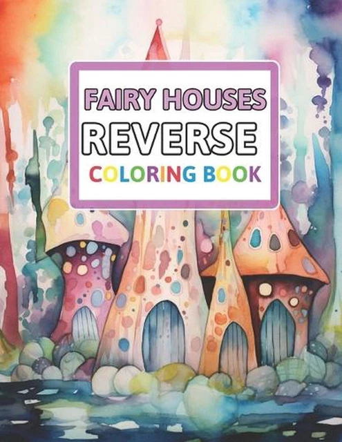 FAIRY HOUSES REVERSE Coloring Book: You Draw the Lines: Anxiety ...