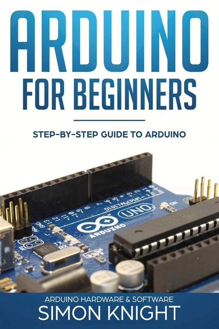 ARDUINO FOR BEGINNERS: Step-by-Step Guide to Arduino (Arduino Hardware ...