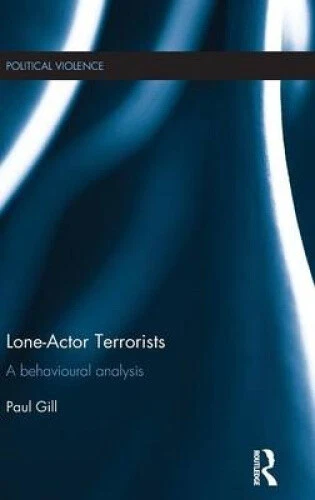 LONE-ACTOR TERRORISTS: A Behavioural Analysis (Political Violence) by ...