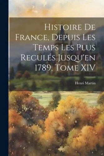HISTOIRE DE FRANCE, Depuis les Temps les Plus Reculés Jusqu'en 1789, Tome XIV EUR 47,39 ...