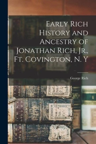 EARLY RICH HISTORY and Ancestry of Jonathan Rich, Jr., Ft. Covington, N ...