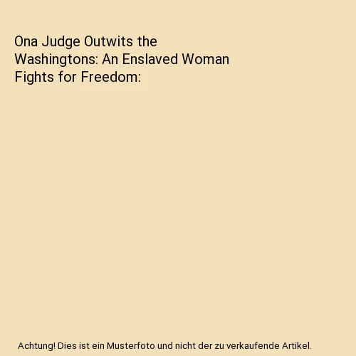 ONA JUDGE OUTWITS the Washingtons: An Enslaved Woman Fights for Freedom ...