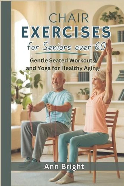 CHAIR EXERCISES FOR Seniors Over 60: Gentle Seated Workouts and Yoga ...