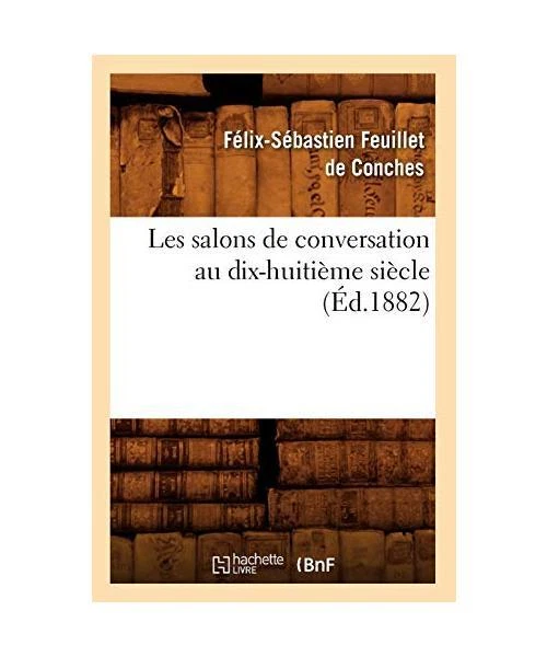 LES SALONS DE Conversation Au Dix-Huitième Siècle (Éd.1882), Félix ...