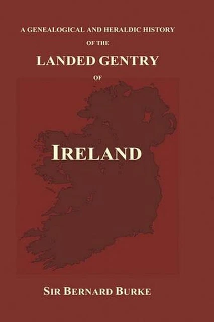 A GENEALOGICAL AND Heraldic History of the Landed Gentry of Ireland ...