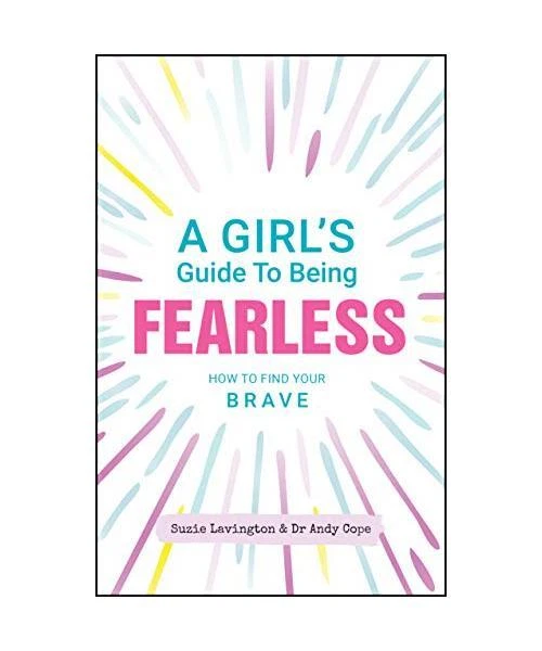 A GIRL'S GUIDE to Being Fearless: How to Find Your Brave, Suzie ...
