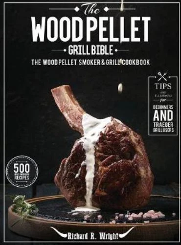 RICHARD R WRIGHT The Wood Pellet Grill Bible (Relié) EUR 37,83 ...