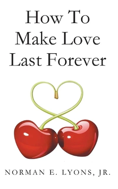 HOW TO MAKE Love Last Forever by Norman E. Lyons, Jr (English ...