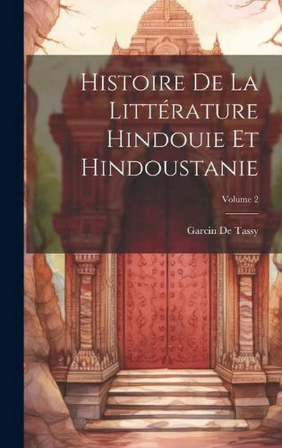 HISTOIRE DE LA Littrature Hindouie Et Hindoustanie; Volume 2 by Garcin ...